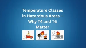 Temperature Classes in Hazardous Areas – Why T4 and T6 Matter